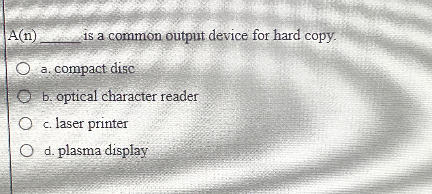 Solved A(n) ﻿is a common output device for hard copy.a. | Chegg.com