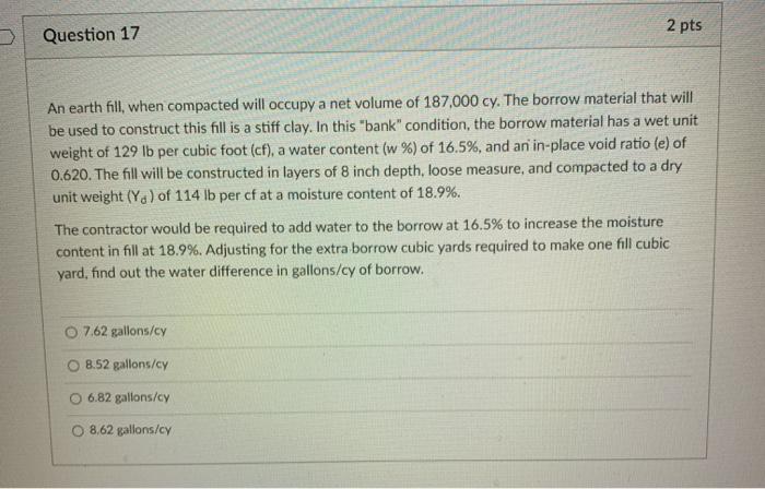 Solved 2 pts Question 17 An earth fill, when compacted will | Chegg.com