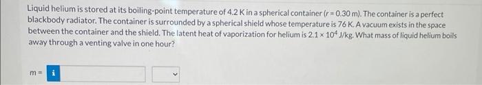 Solved Liquid helium is stored at its boiling point | Chegg.com