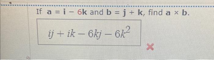 Solved If a=i−6k and b=j+k, find a×b. ij+ik−6kj−6k2 | Chegg.com