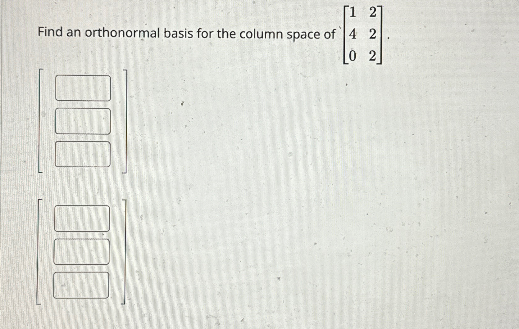 Solved Find an orthonormal basis for the column space of | Chegg.com