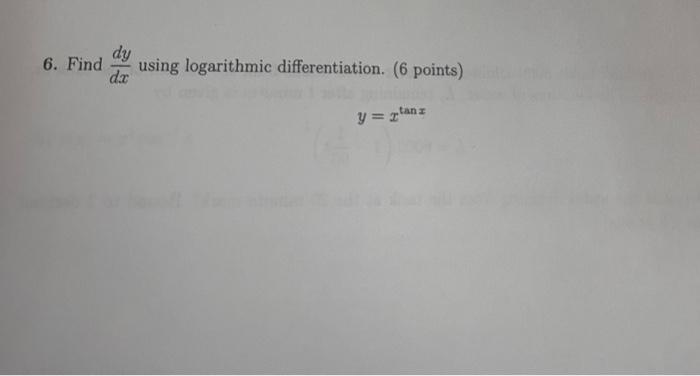 Solved 6. Find dxdy using logarithmic differentiation. (6 | Chegg.com
