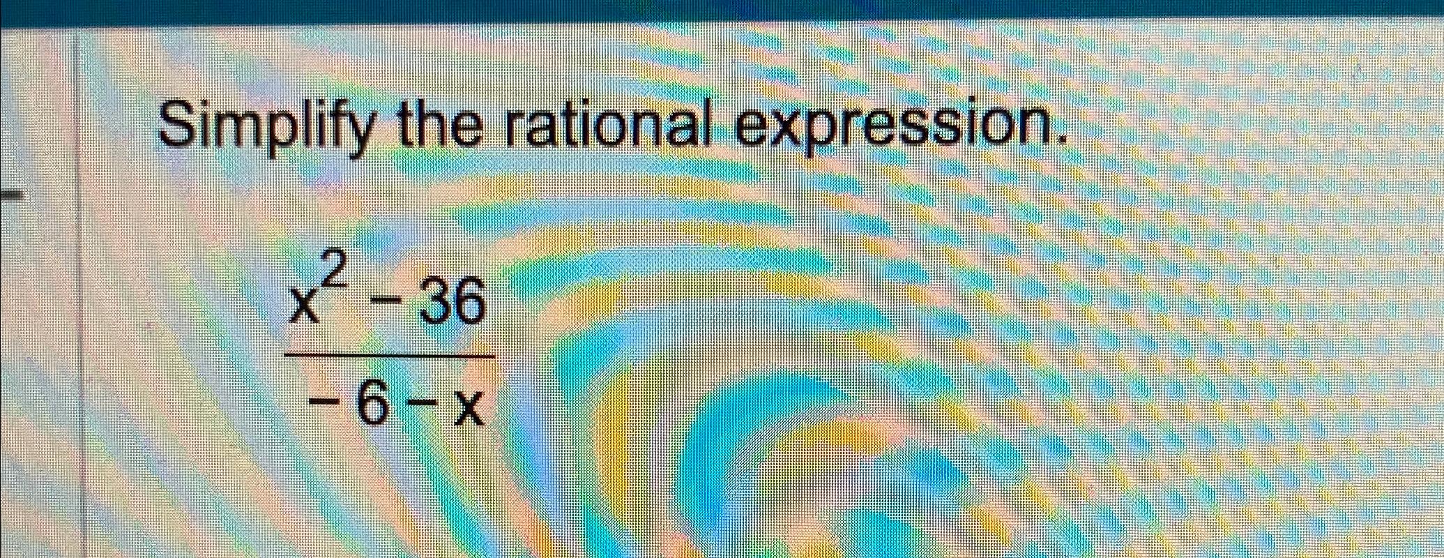 Solved Simplify the rational expression.x2-36-6-x | Chegg.com