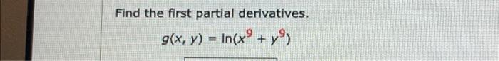 Solved Find the first partial derivatives. g(x,y)=ln(x9+y9) | Chegg.com