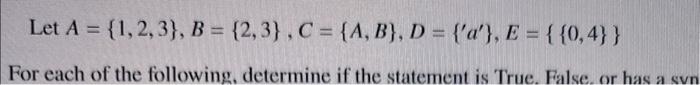 Solved Let A={1,2,3},B={2,3},C={A,B},D={a′a′},E={{0,4}} For | Chegg.com