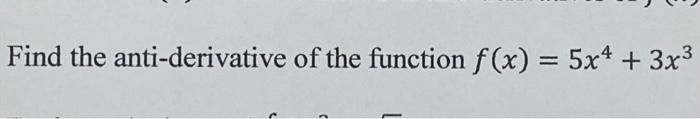Solved Find the anti-derivative of the function f(x)=5x4+3x3 | Chegg.com