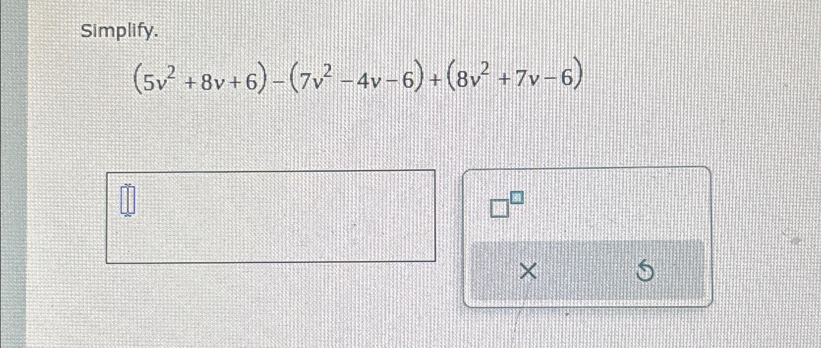 Solved Simplify.(5v2+8v+6)-(7v2-4v-6)+(8v2+7v-6) | Chegg.com