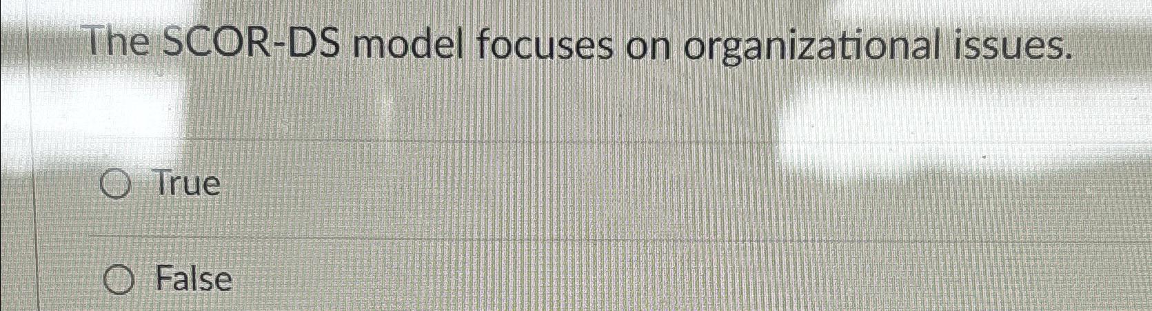 Solved The SCOR-DS model focuses on organizational | Chegg.com