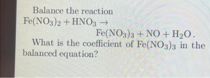 Balance the reaction Fe(NO3)2+HNO3→Fe(NO3)3+NO+H2O. | Chegg.com