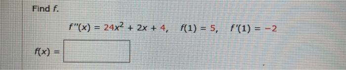 Solved Find f. f"(x) = 24x2 + 2x + 4, f(1) = 5, f'(1) = -2 | Chegg.com