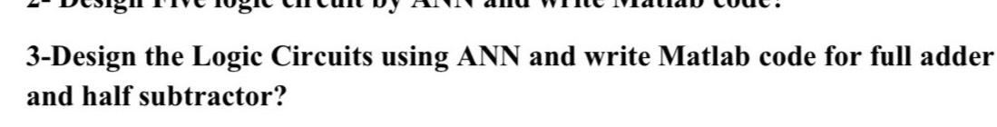 Solved 3-Design the Logic Circuits using ANN and write | Chegg.com