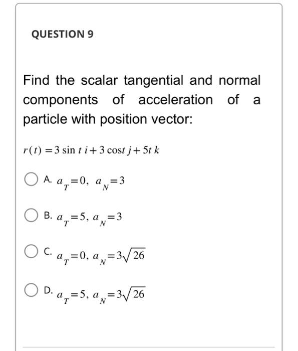 Solved QUESTION 9 Find the scalar tangential and normal | Chegg.com