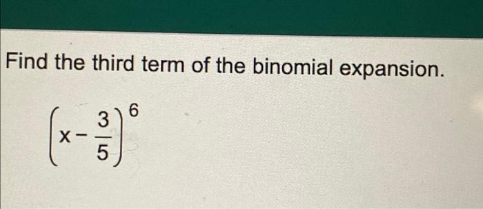 Solved Find the third term of the binomial expansion. 6 3 X | Chegg.com