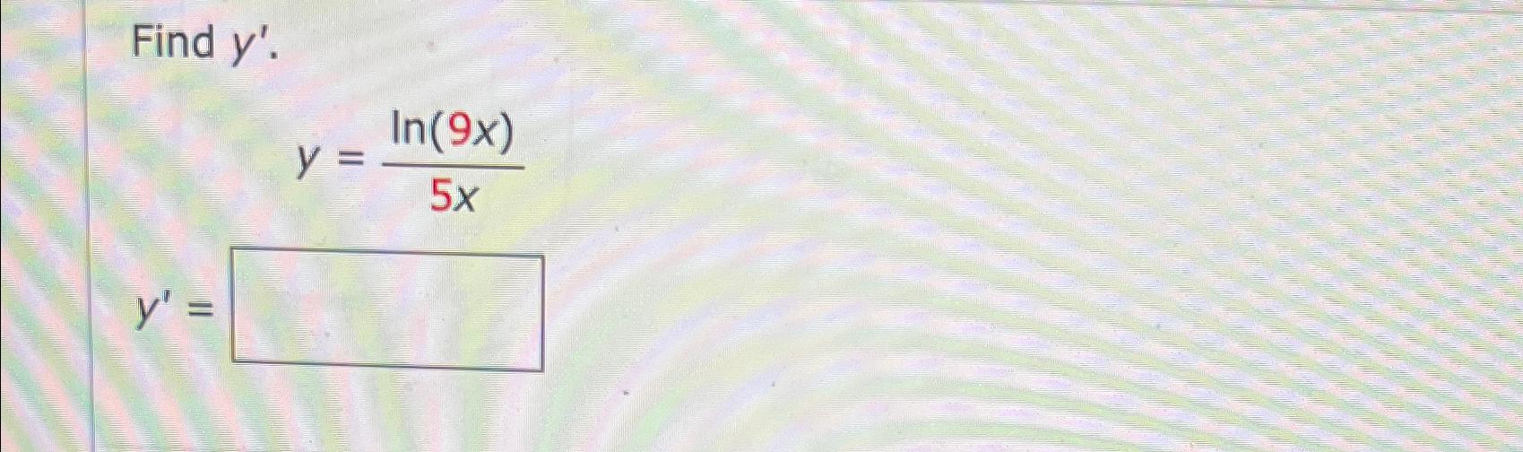 Solved Find y'.y=ln(9x)5xy'= | Chegg.com