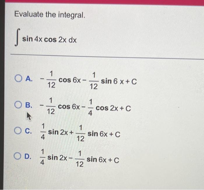 Solved Evaluate the integral. sin 4x cos 2x dx OA. 1 1 cos | Chegg.com
