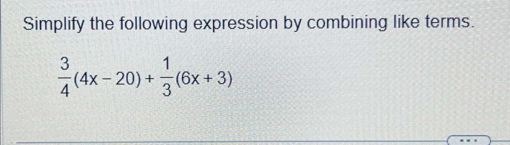 Solved Simplify the following expression by combining like | Chegg.com