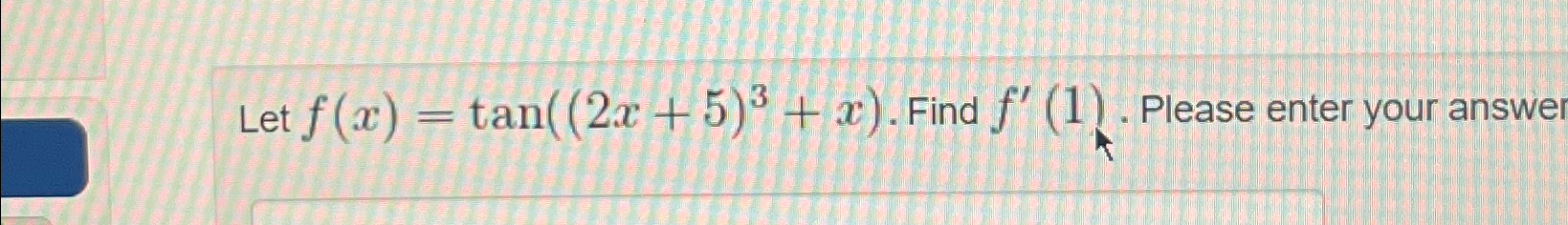 Solved Let f(x)=tan((2x+5)3+x). ﻿Find f'(1). ﻿Please enter | Chegg.com