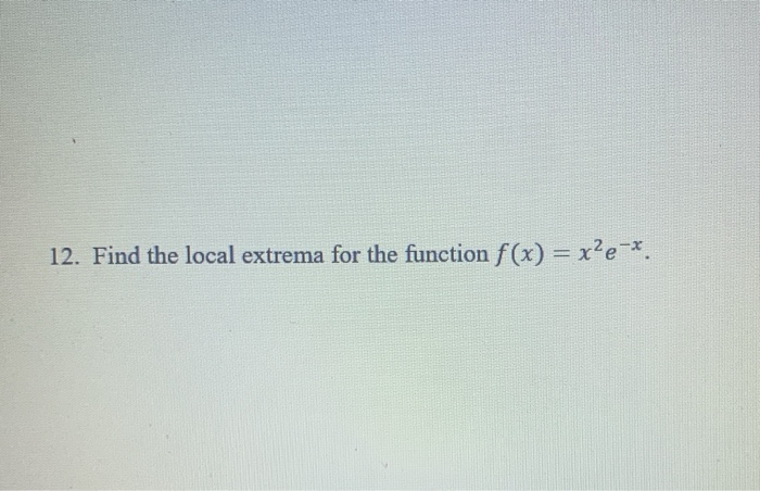 Solved 12. Find the local extrema for the function f(x) = | Chegg.com
