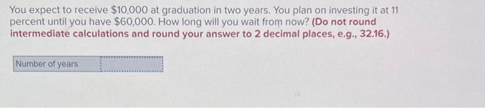 Solved You expect to receive $10,000 at graduation in two | Chegg.com