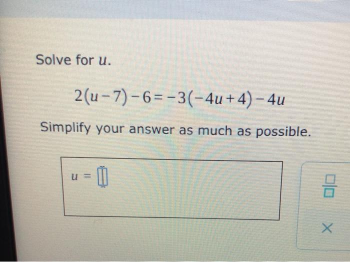 Solved Solve for u. 2(u-7)-6=-3(-4u + 4) – 4u Simplify your | Chegg.com