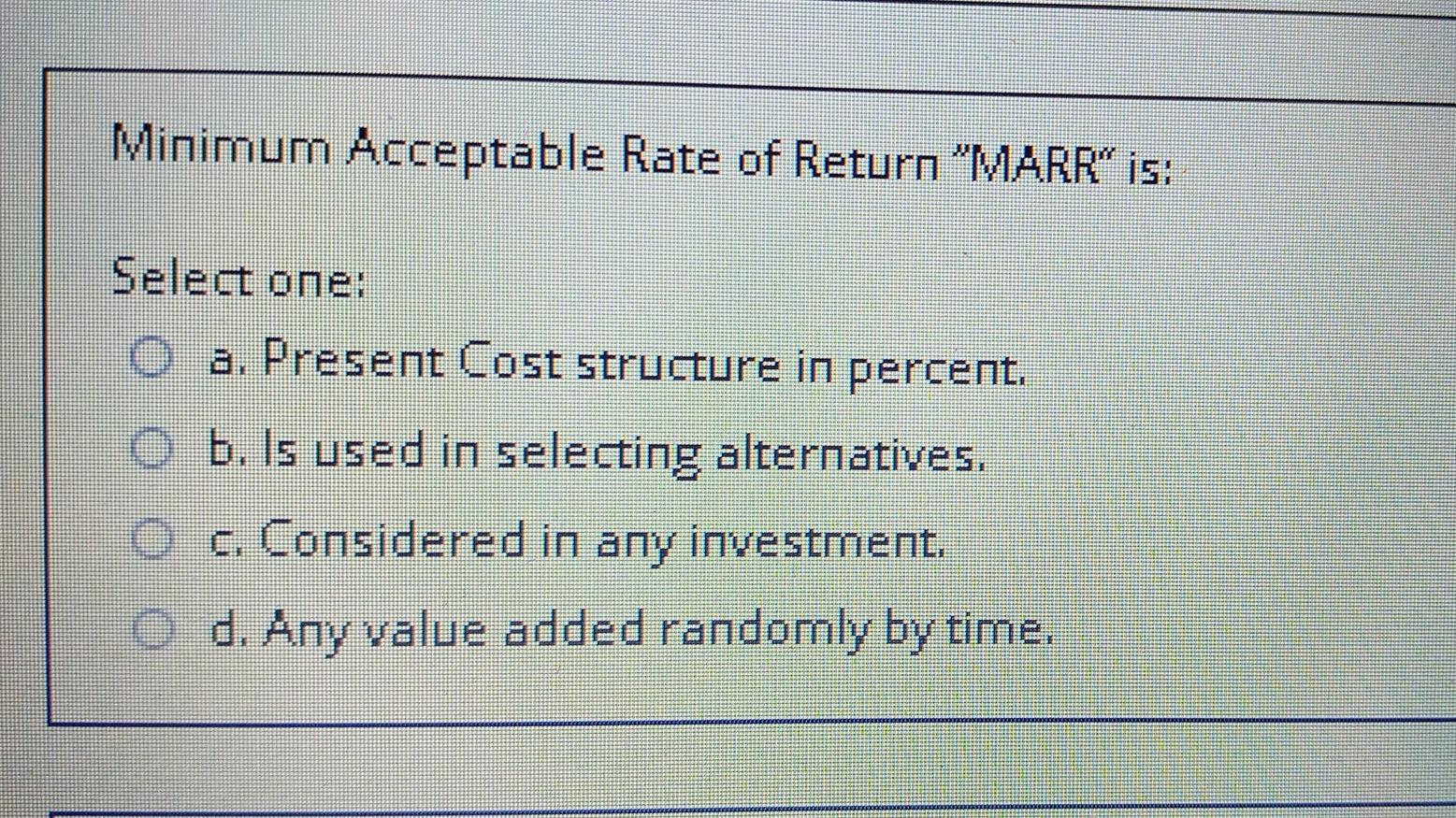 Solved Minimum Acceptable Rate of Return "MARR“ is: Select | Chegg.com
