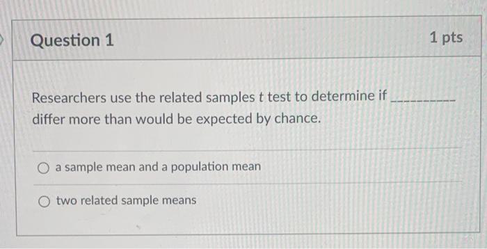 Solved Question 1 1 pts Researchers use the related samples | Chegg.com