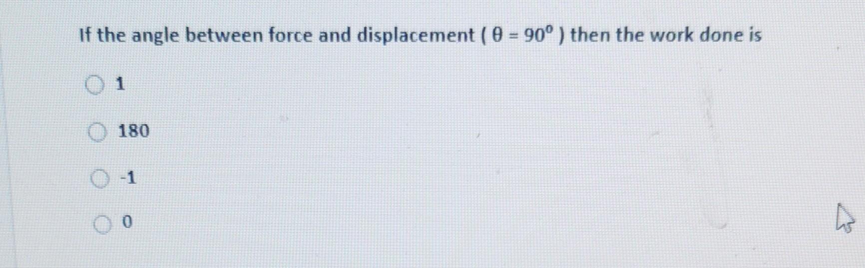 Solved If the angle between force and displacement (θ=90∘) | Chegg.com