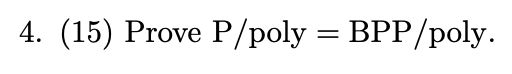 Solved (15) ﻿Prove P? ﻿poly =BPP? ﻿poly. | Chegg.com