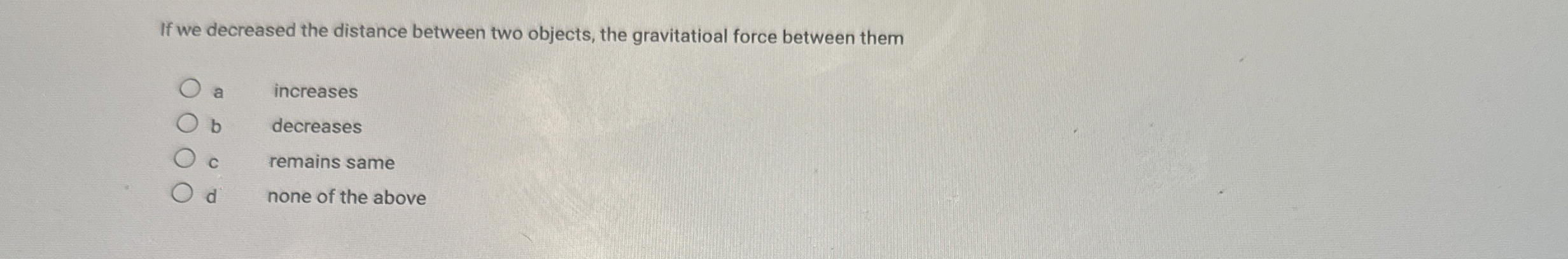 Solved If we decreased the distance between two objects, the | Chegg.com