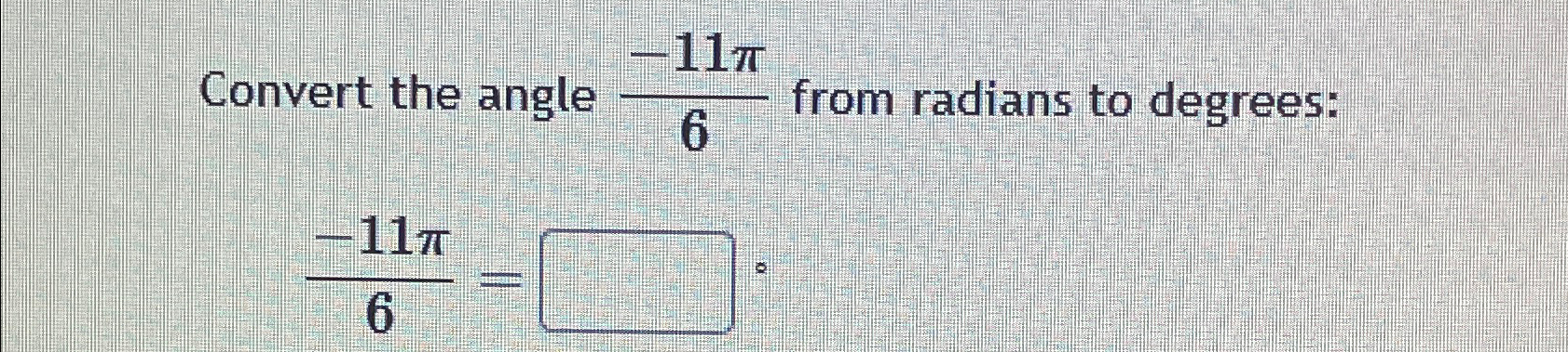 Solved Convert the angle -11π6 ﻿from radians to | Chegg.com