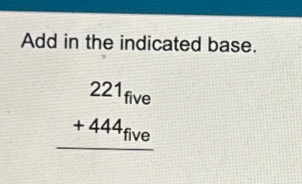 Solved Add in the indicated base.221five +444five | Chegg.com