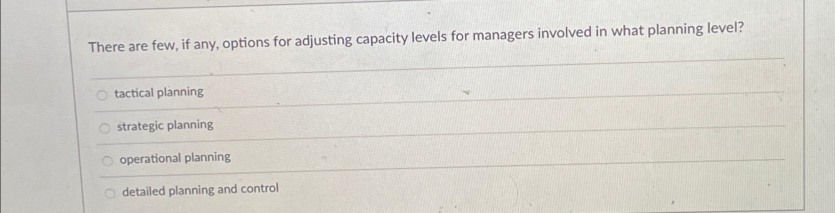 Solved There are few, if any, options for adjusting capacity | Chegg.com