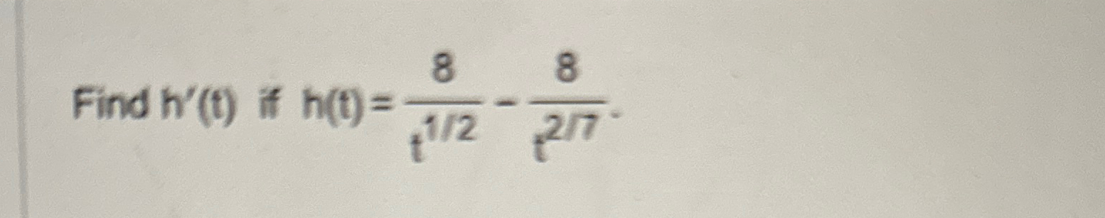 Solved Find h'(t) ﻿if h(t)=8t12-8t27 | Chegg.com