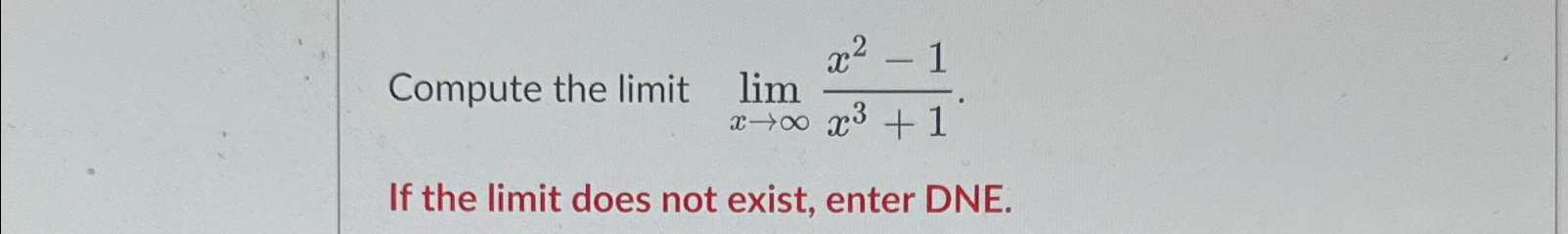Solved Compute the limit limx→∞x2-1x3+1.If the limit does | Chegg.com
