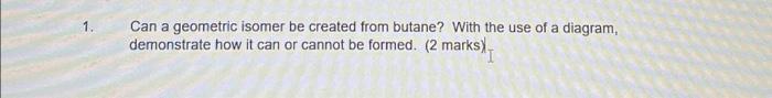 Solved Can a geometric isomer be created from butane? With | Chegg.com