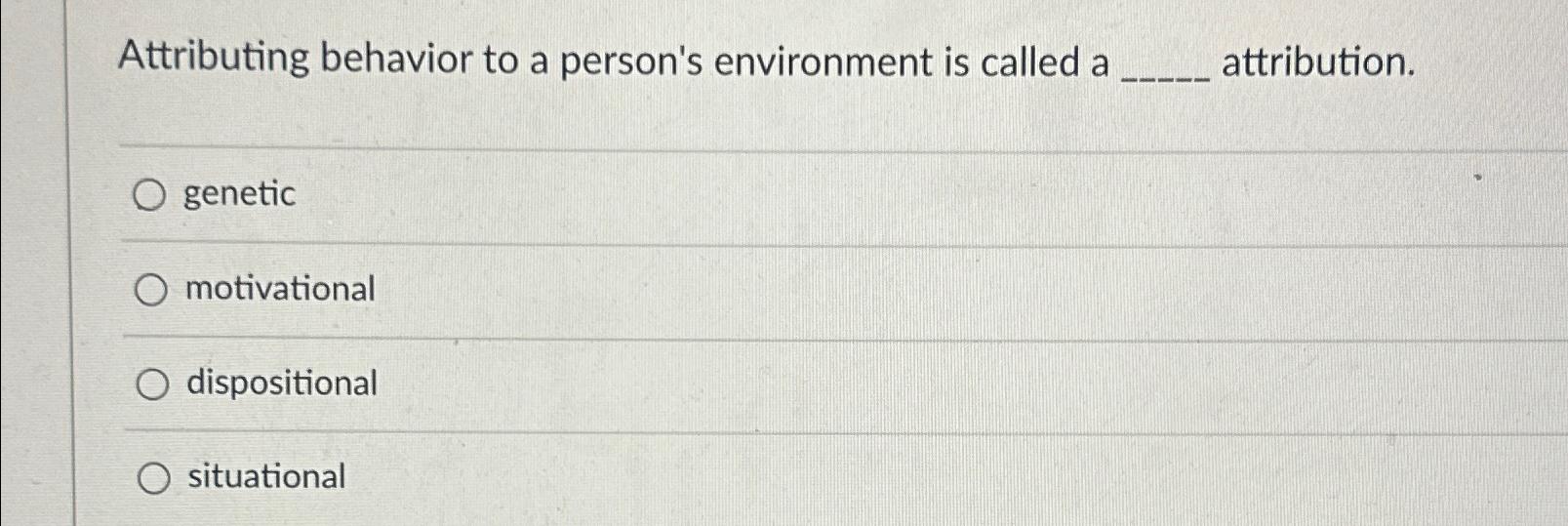 Solved Attributing behavior to a person's environment is | Chegg.com