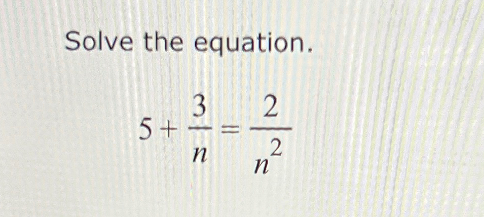 Solved Solve the equation.5+3n=2n2 | Chegg.com