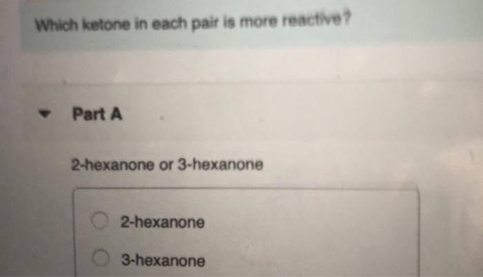 Solved Which ketone in each pair is more reactive? Part A | Chegg.com