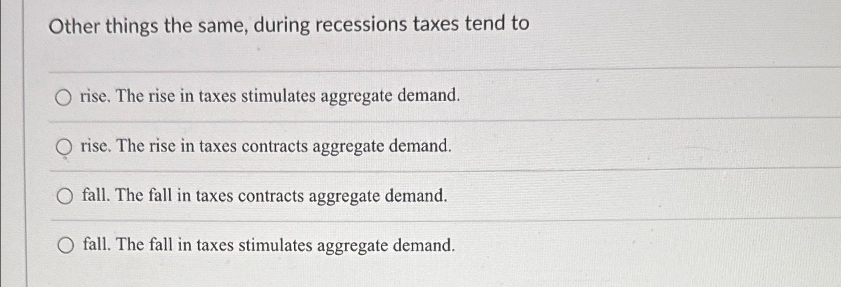 Solved Other things the same, during recessions taxes tend | Chegg.com