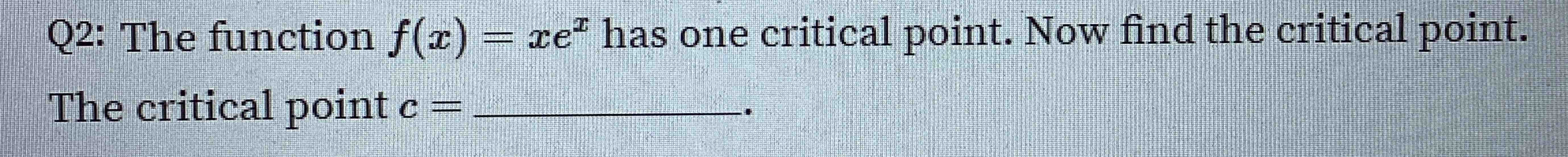 Solved Q2: The function f(x)=xex ﻿has one critical point. | Chegg.com