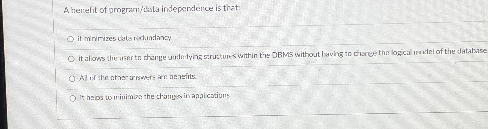 Solved A benefit of program/data independence is that:it | Chegg.com