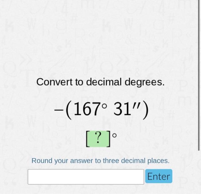Solved Convert to decimal degrees. -(167° 31") [?] Round | Chegg.com