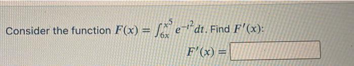 Solved Consider the function F(x)=∫6xx5e−t2dt. Find F′(x) : | Chegg.com