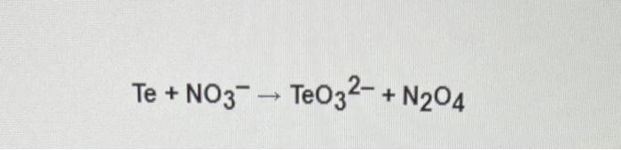 Solved Te+NO3−→TeO32−+N2O4 | Chegg.com