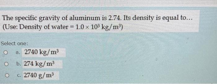 Solved The specific gravity of aluminum is 2.74. Its density | Chegg.com