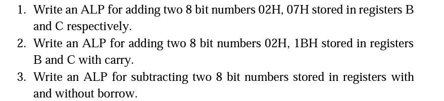 Solved 1. Write an ALP for adding two 8 bit numbers 02H, 07H | Chegg.com