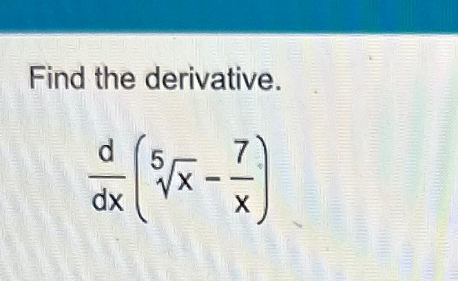 Solved Find the derivative.ddx(x5-7x) | Chegg.com