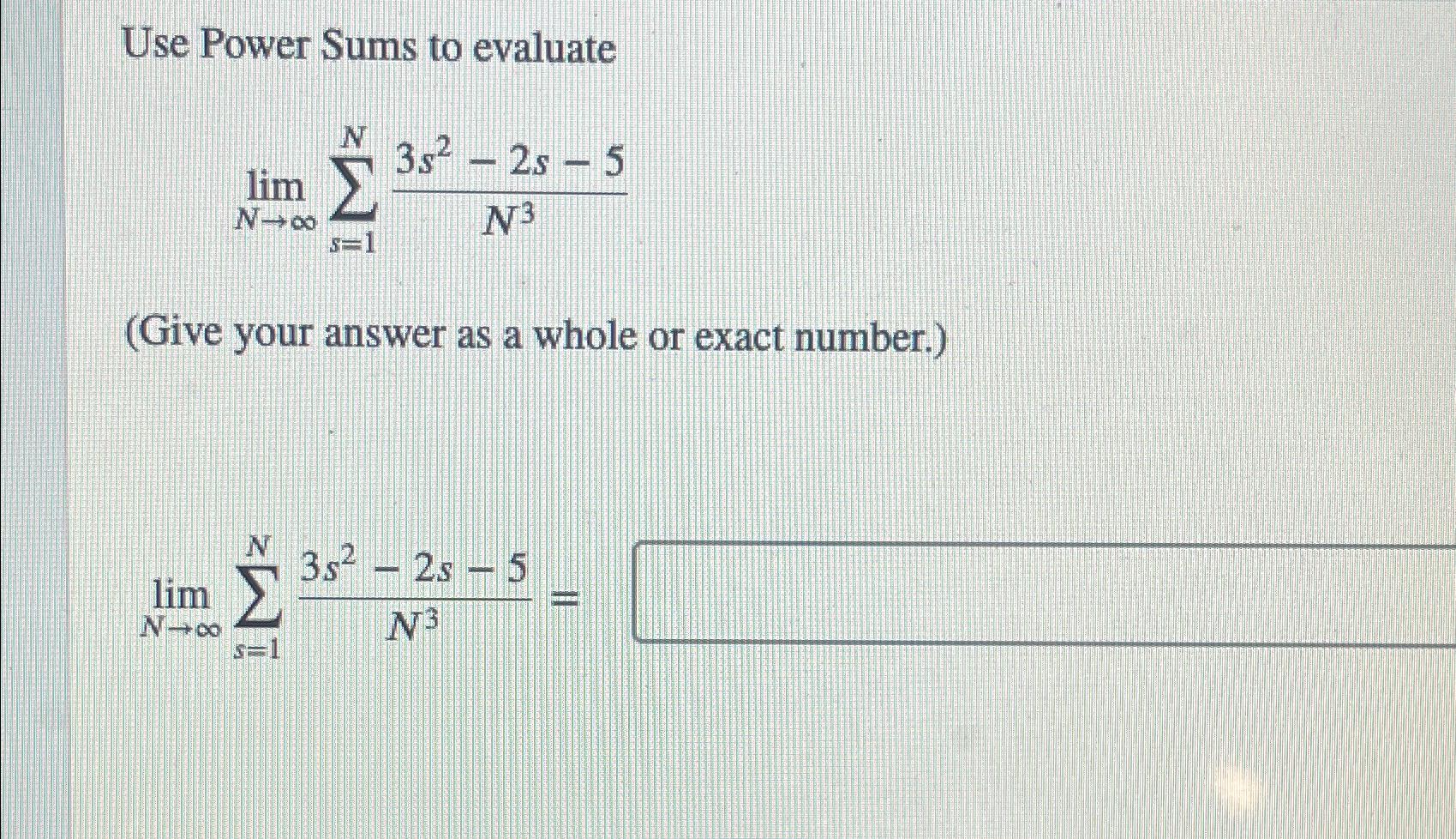 Solved Use Power Sums to evaluatelimN→∞∑s=1N3s2-2s-5N3(Give | Chegg.com