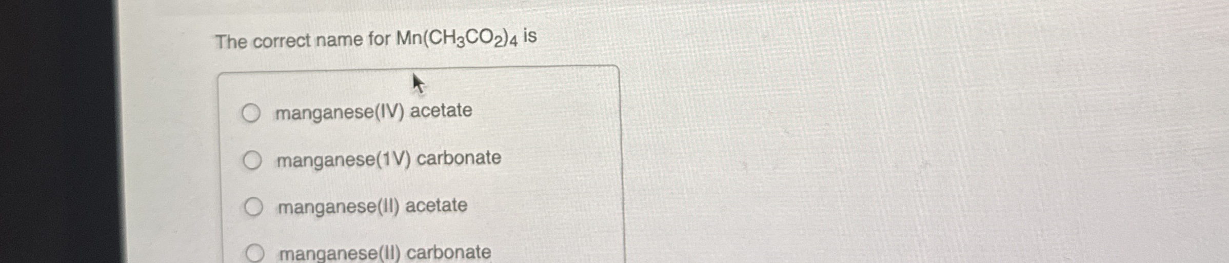 Solved The correct name for Mn(CH3CO2)4 ﻿ismanganese(IV) | Chegg.com