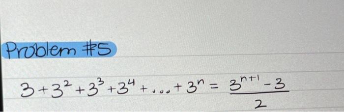 Solved Problem \#5 3+32+33+34+…+3n=23n+1−3 | Chegg.com